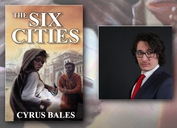 Author Spotlight: Cyrus Bales (THE SIX CITIES) | Fantasy-Hive