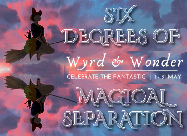 Six Degrees of Magical Separation - Wyrd and Wonder 23 | Fantasy-Hive