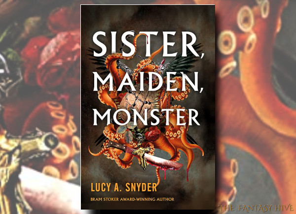 SISTER, MAIDEN, MONSTER by Lucy A. Snyder (BOOK REVIEW) | Fantasy-Hive